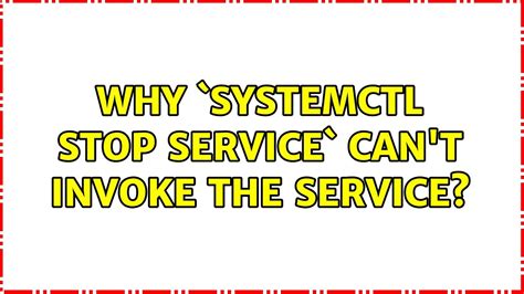 Why `systemctl Stop Service` Cant Invoke The Service 2 Solutions Youtube