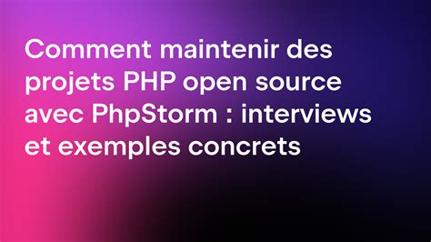 Comment Phpstorm Aide à Maintenir Des Projets Php Open Source Interviews Et Exemples Concrets