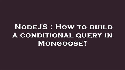 Nodejs How To Build A Conditional Query In Mongoose Youtube
