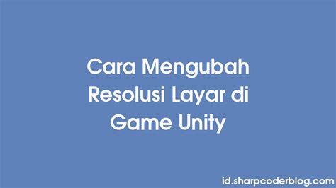 Cara Mengubah Resolusi Layar Di Game Unity Sharp Coder Blog