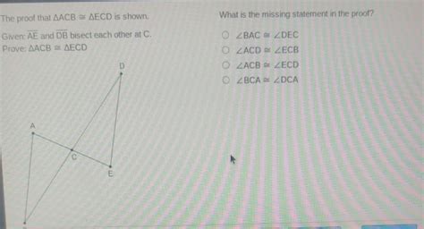 Solved The Proof That Acb≌ Ecd Is Shown What Is The Missing Statement