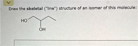 Draw The Skeletal Line Structure Of An Isomer Of This Molecule Draw The Skeletal Line