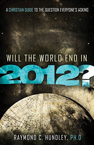 Will The World End In 2012 A Christian Guide To The Question Everyone