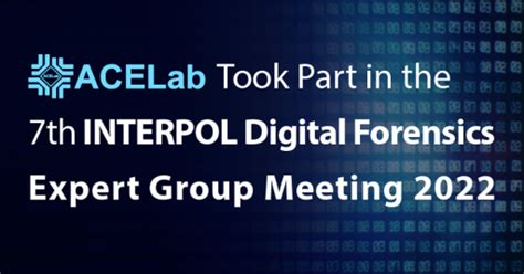 ace lab took part in the 7th interpol digital forensics expert group