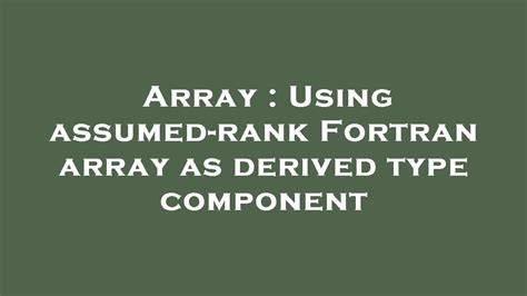 Array Using Assumed Rank Fortran Array As Derived Type Component
