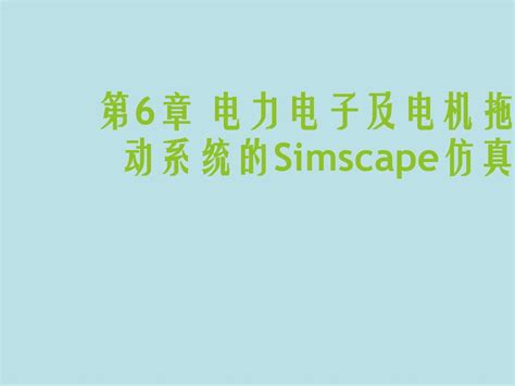 控制系统仿真第6章 电力电子及电机拖动系统的simscape仿真 word文档在线阅读与下载 无忧文档