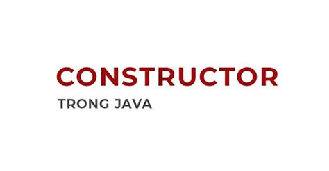 constructor hàm khởi tạo trong java giải thích và ví dụ
