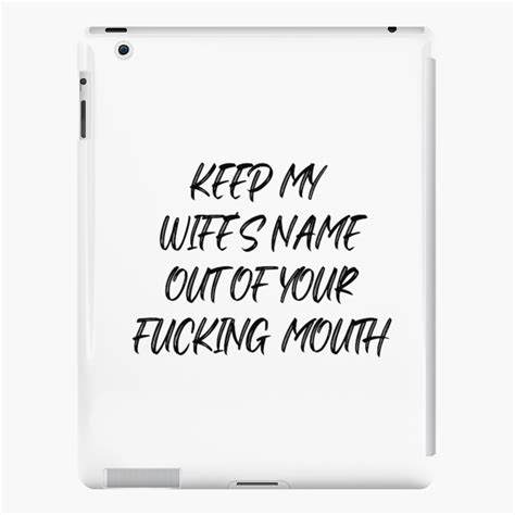 Keep My Wifes Name Out Of Your Fucking Mouth Simple Text Based Black And White Font Ipad Case