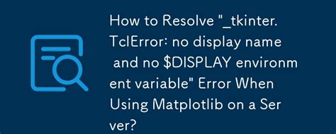 how to resolve tkinter tclerror no display name and no display