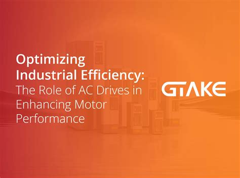 Optimizing Industrial Efficiency The Role Of Ac Drives In Enhancing Motor Performance Gtake