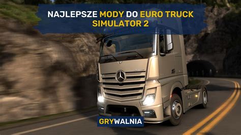 Najlepsze Mody Do Ets 2 Które Musisz Wypróbować W 2023 Roku Grywalniapl