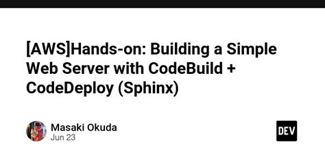 Aws Hands On Building A Simple Web Server With Codebuild Codedeploy Sphinx Dev Community