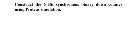 Solved Construct The 6 Bit Synchronous Binary Down Counter
