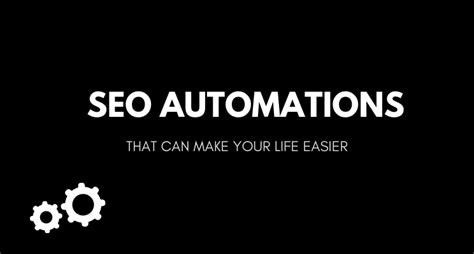 Seo Automations That Can Make Your Life Easier