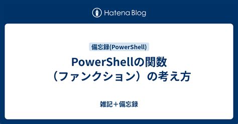 Powershellの関数（ファンクション）の考え方 雑記＋備忘録