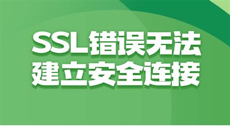 Ssl错误无法建立安全连接怎么解决 Ssl证书评测网