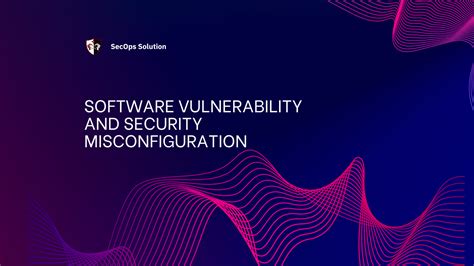 What Is The Difference Between A Software Vulnerability And A Security Misconfiguration