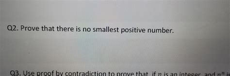solved q2 prove that there is no smallest positive number q3 use