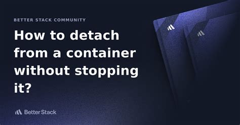 How To Detach From A Container Without Stopping It Better Stack Community