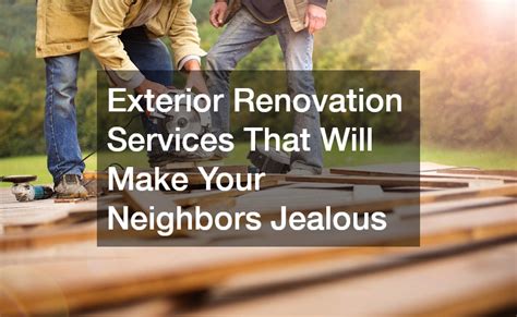 Exterior Renovation Services That Will Make Your Neighbors Jealous Free Infographic Maker
