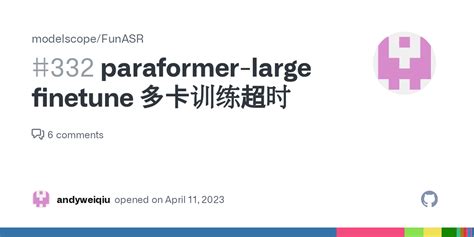Paraformer Large Finetune 多卡训练超时 · Issue 332 · Modelscopefunasr · Github