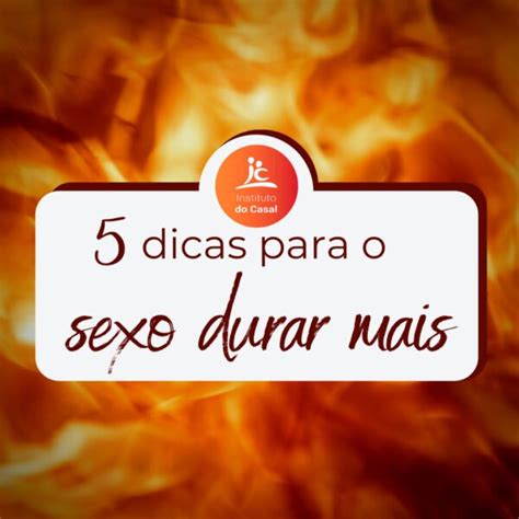 Dicas Para O Sexo Durar Mais Instituto Do Casal
