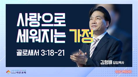 서산성결교회 주일설교 2024년 5월 12일 사랑으로 세워지는 가정 김형배 담임목사 골로새서 318 21