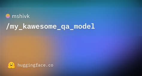 Mshivk My Kawesome Qa Model Hugging Face Mshivk My Kawesome Qa Model Hugging Face