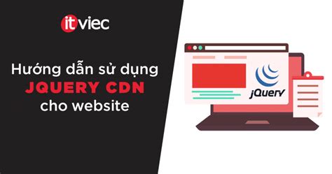 Jquery Cdn Là Gì Hướng Dẫn Cách Triển Khai Jquery Nhanh Chóng Itviec Blog