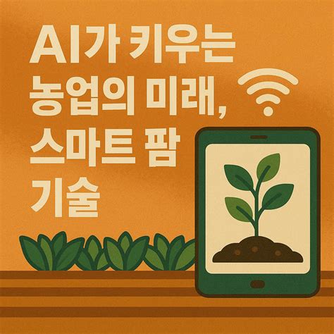 Ai가 키우는 농업의 미래 스마트 팜 기술