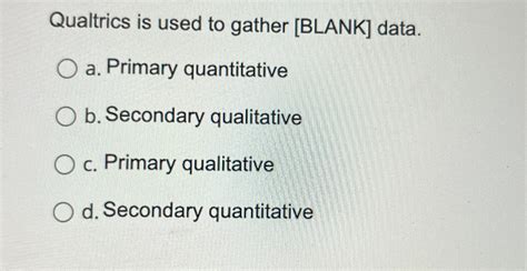 Solved Qualtrics Is Used To Gather [blank] ﻿data A ﻿primary