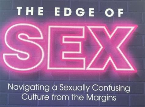 The Edge Of Sex Navigating A Sexually Confusing Culture From The Margins Department Of Women