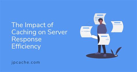 The Impact Of Caching On Server Response Efficiency