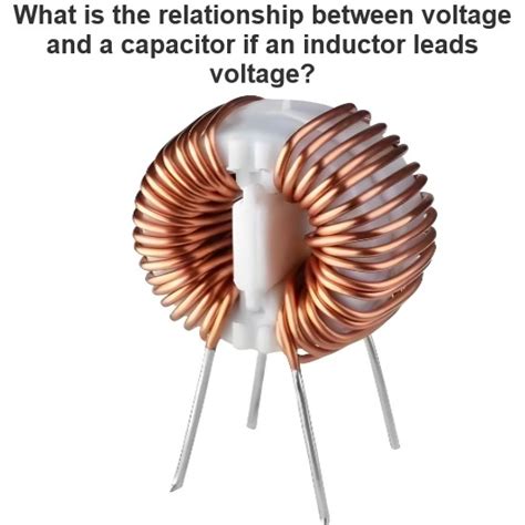 What Is The Relationship Between Voltage And A Capacitor If An Inductor Leads Voltage Iee