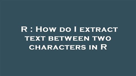 R How Do I Extract Text Between Two Characters In R Youtube