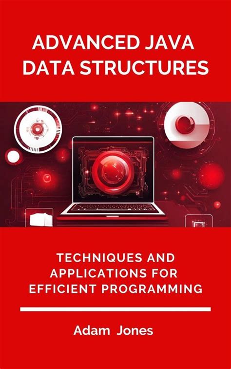 Advanced Java Data Structures Techniques And Applications For Efficient Programming Bol