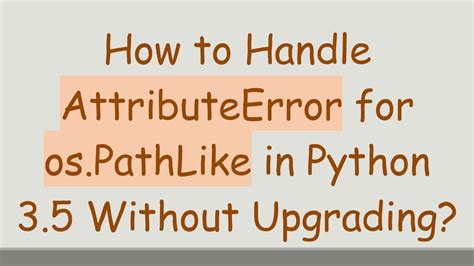 How To Handle Attributeerror For Ospathlike In Python 35 Without Upgrading Youtube