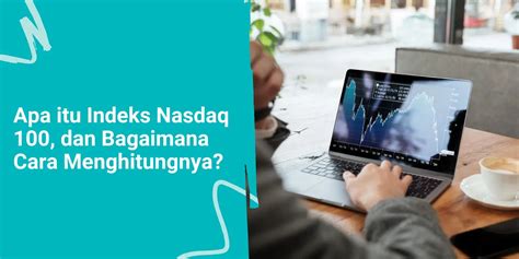 Apa Itu Indeks Nasdaq 100 Dan Bagaimana Cara Menghitungnya