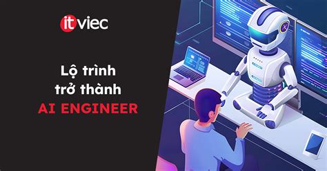 Ai Engineer Roadmap Lộ Trình Trở Thành Ai Engineer Chuyên Nghiệp Itviec Blog