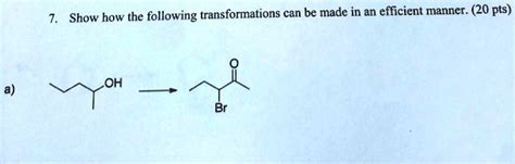 7 Show How The Following Transformations Can Be Made In An Efficient Manner 20 Pts Oh A Br