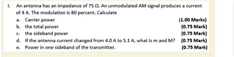 Solved An Antenna Has An Impedance Of 75 0 An Unmodulated Am Signal Produces Current Of 4 A