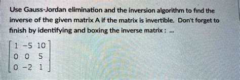 Use Gauss Jordan Elimination And The Inversion Algorithm To Find The Inverse Of The Given Matrix