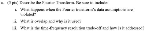 SOLVED A Pts Describe The Fourier Transform Be Sure To Include I What Happens When The