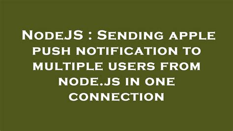 nodejs sending apple push notification to multiple users from node js in one connection youtube