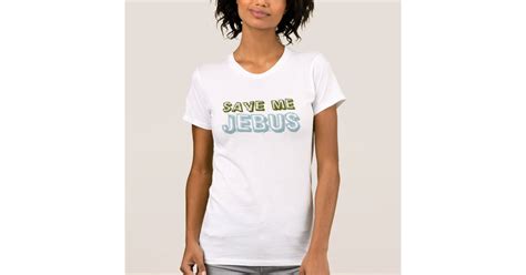 Save Me Jebus T Shirt Zazzle