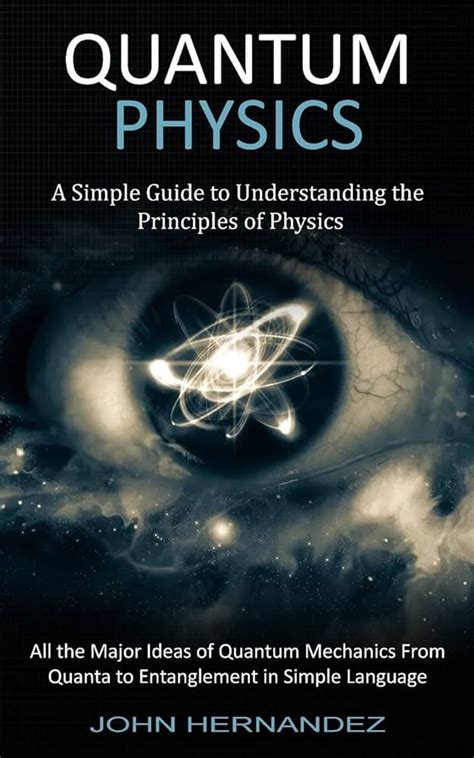 Quantum Physics A Simple Guide To Understanding The Principles Of