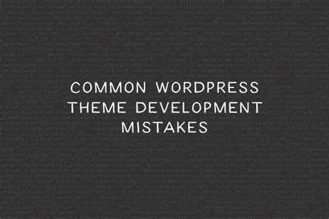 How To Avoid Common Wordpress Theme Development Mistakes