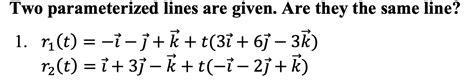 Solved Two Parameterized Lines Are Given Are They The Same