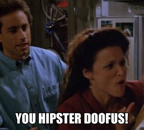You Hipster Doofus Meme Generator