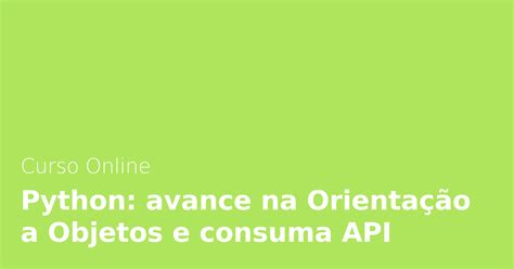 Curso Online Python avance na Orientação a Objetos e consuma API Alura